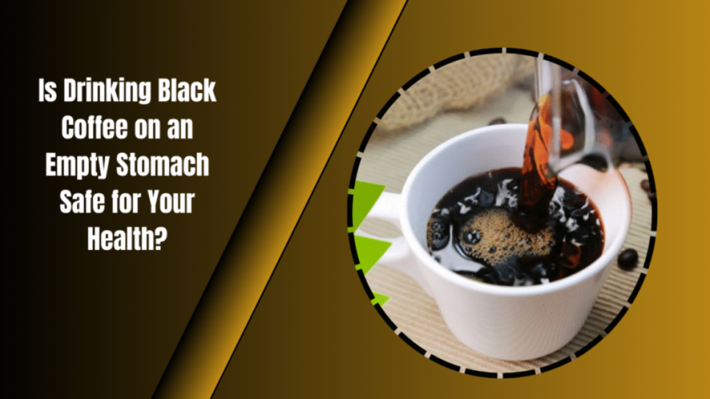 Is Drinking Black Coffee on an Empty Stomach Safe for Your Health? - HTI